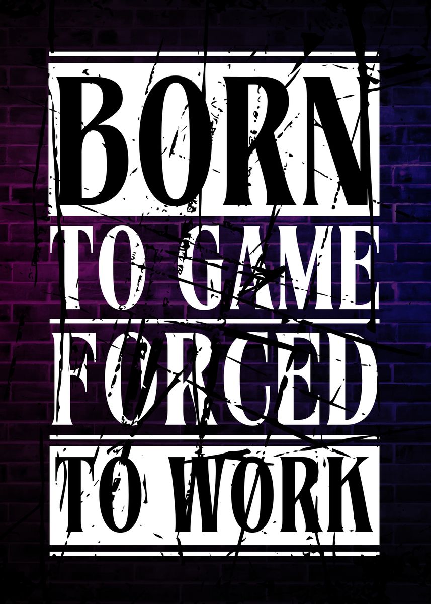 'Born to Game Forced to Work' Poster, picture, metal print, paint by ...