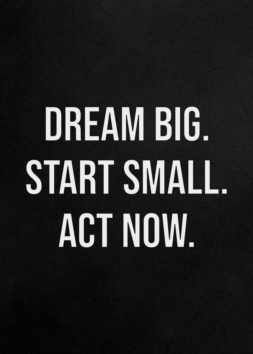 'Dream Big, Start Small, Act Now' Poster, picture, metal print, paint ...
