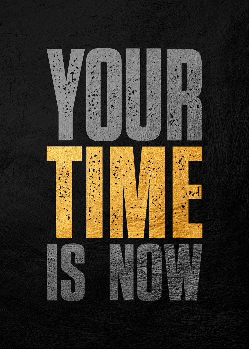'Your Time Is Now' Poster, picture, metal print, paint by Metal Wonder ...