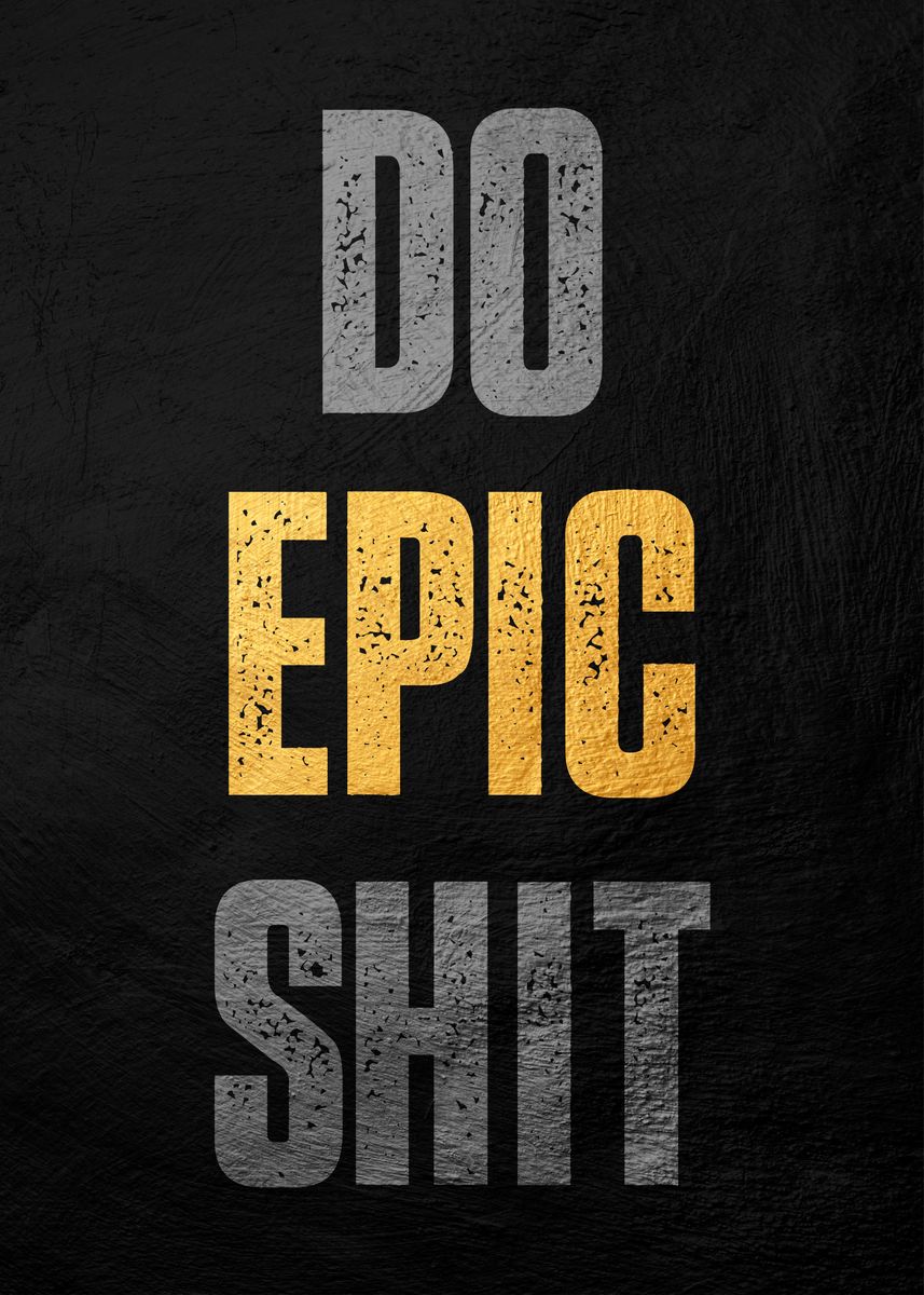 'Do Epic Shit Poster' Poster, picture, metal print, paint by Metal Wonder | Displate