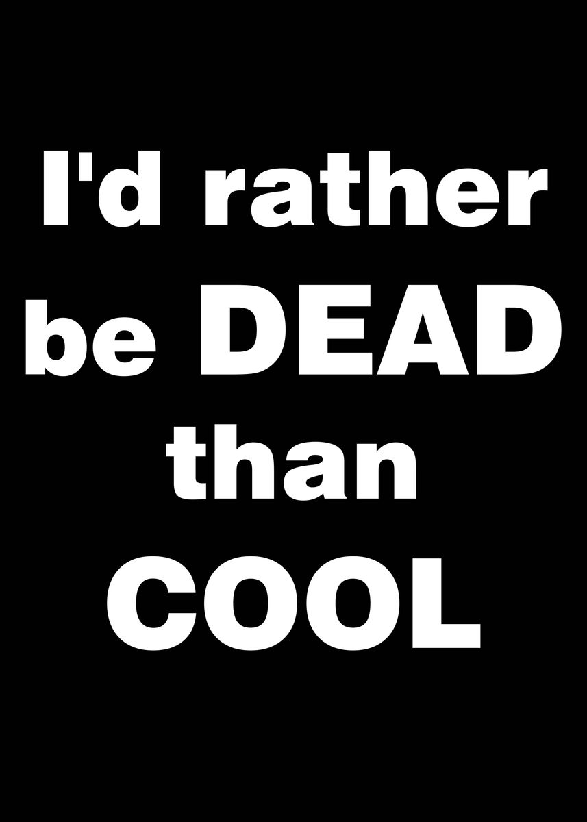 'I'd Rather Be Dead Than Cool' Poster, picture, metal print, paint by ...