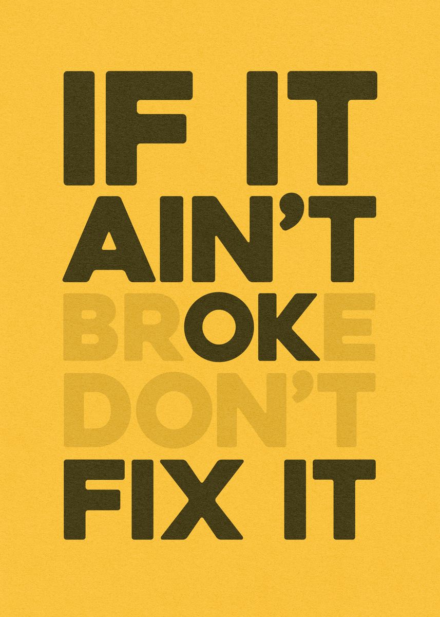 'If It Ain't Broke Don't Fix It' Poster, picture, metal print, paint by ...