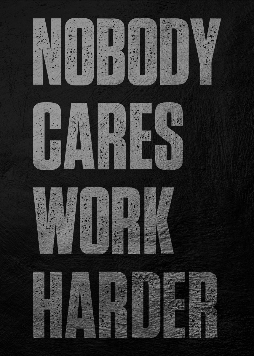 'Nobody Cares Work Harder' Poster, picture, metal print, paint by Metal ...