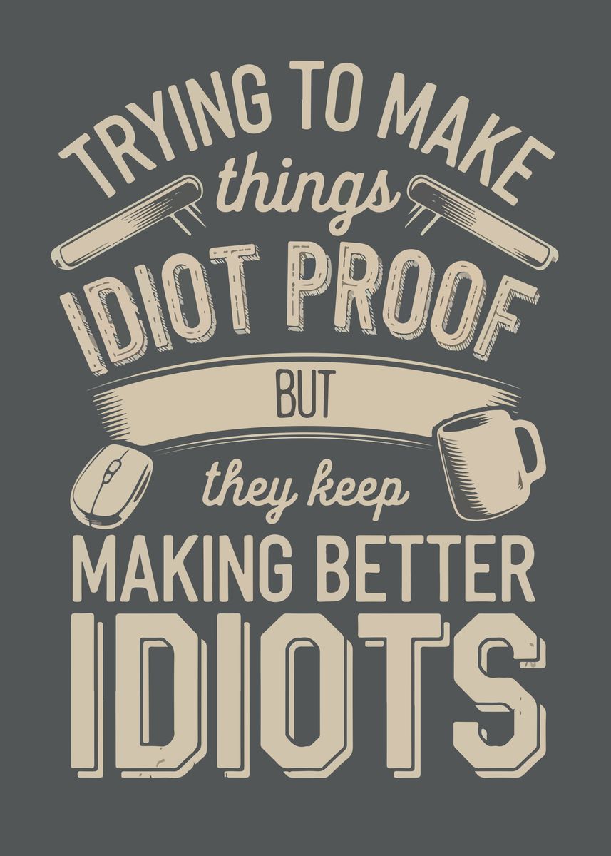 'Idiot Proof Design' Poster, picture, metal print, paint by ...