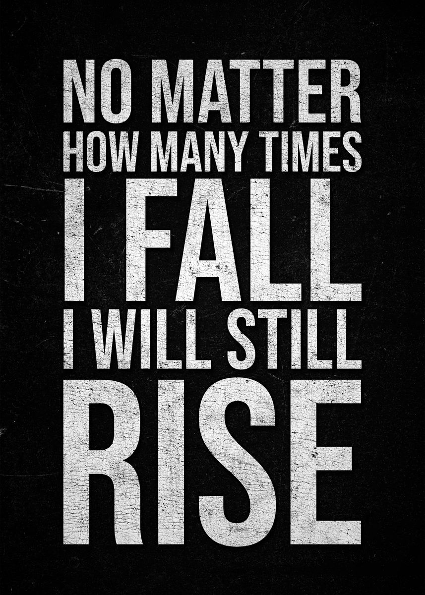 'No Matter How Many Times I Fall I Will Still Rise' Poster, picture ...