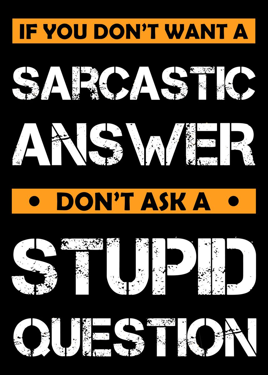 'Sarcastic Answer, Stupid Question' Poster, picture, metal print, paint ...