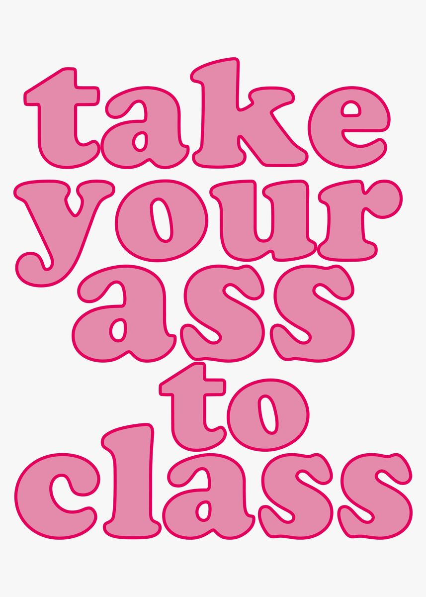 'Take Your Ass to Class' Poster, picture, metal print, paint by ...