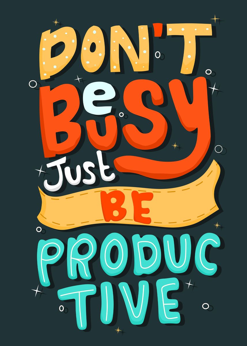 'Don't Be Busy, Be Productive' Poster, picture, metal print, paint by ...