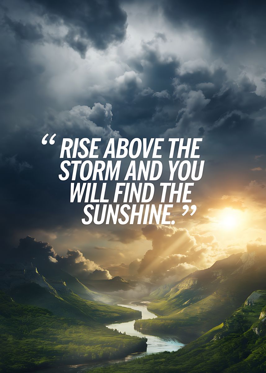'Rise Above the Storm And You Will Find The Sunshine' Poster, picture ...