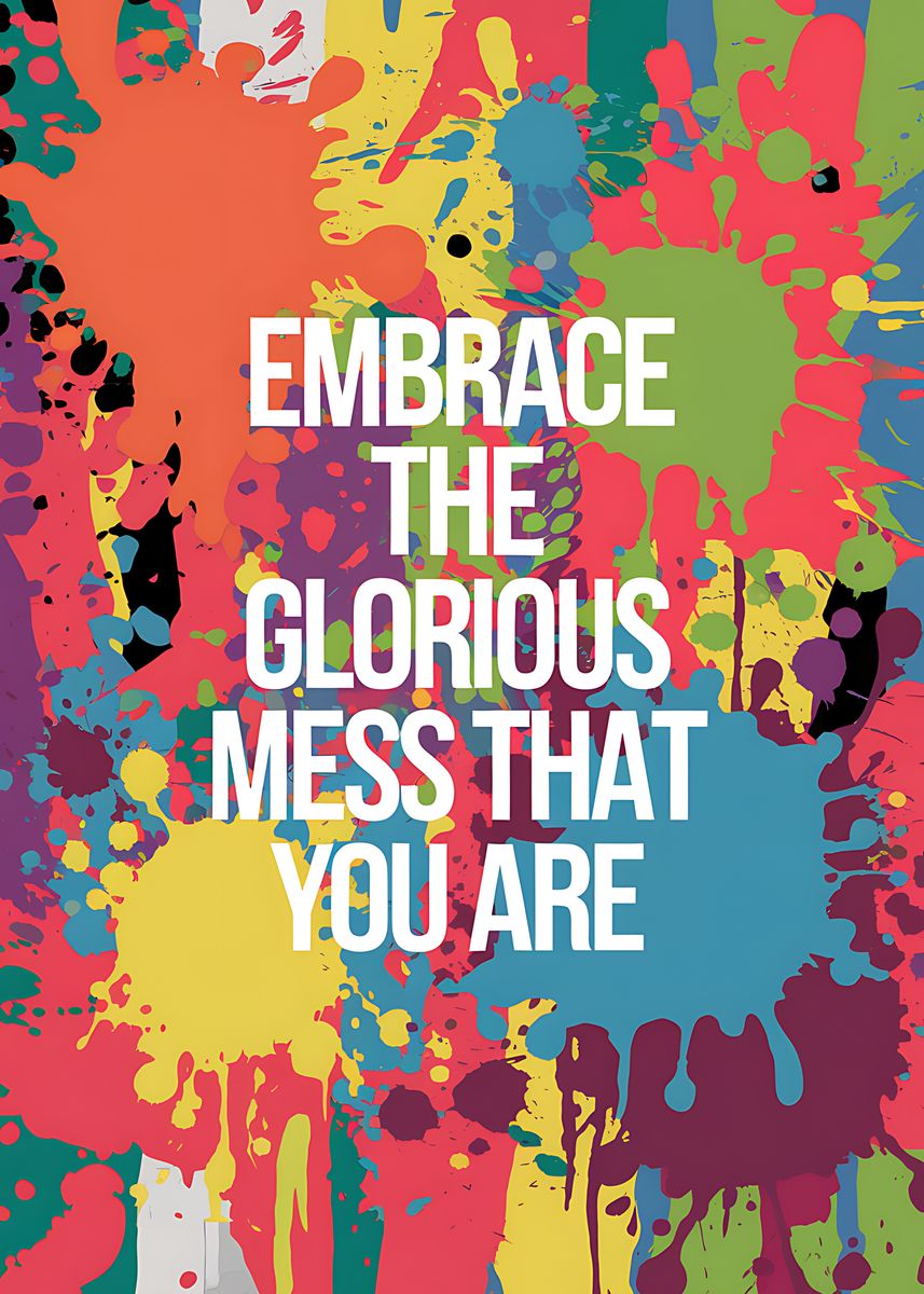 'Embrace the Glorious Mess That You Are' Poster, picture, metal print ...