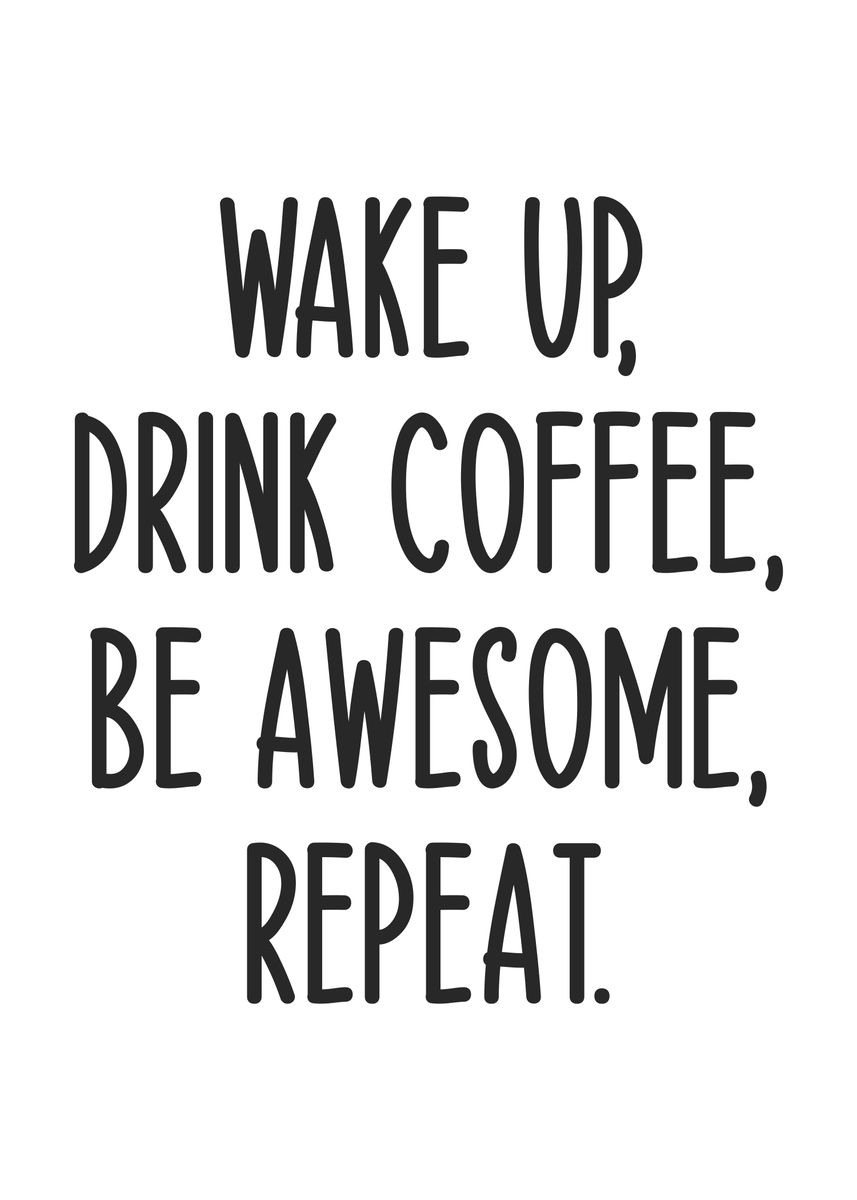 'Wake Up, Drink Coffee, Be Awesome' Poster, picture, metal print, paint ...