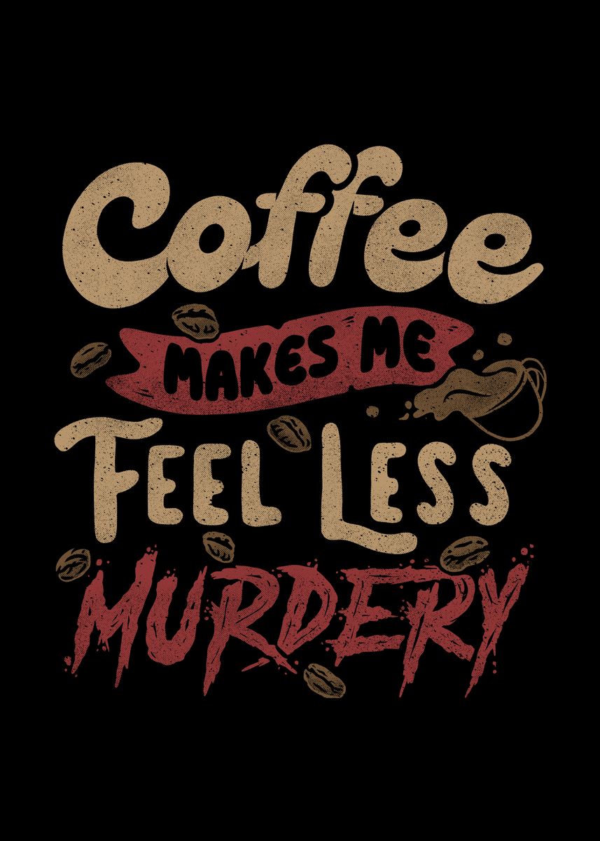 'Coffee Makes Me Feel Less Murdery' Poster, picture, metal print, paint ...