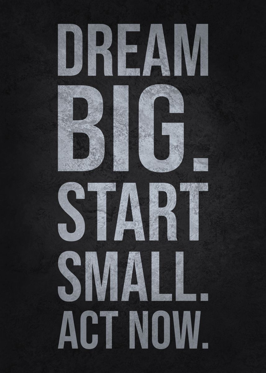 'Dream Big, Start Small, Act Now' Poster, picture, metal print, paint ...