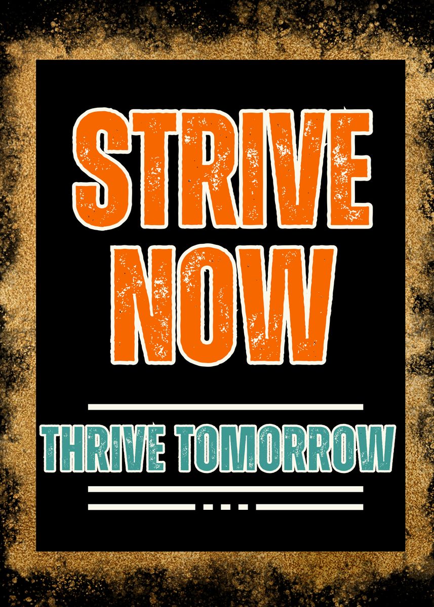 'Strive Now, Thrive Tomorrow' Poster, picture, metal print, paint by ...