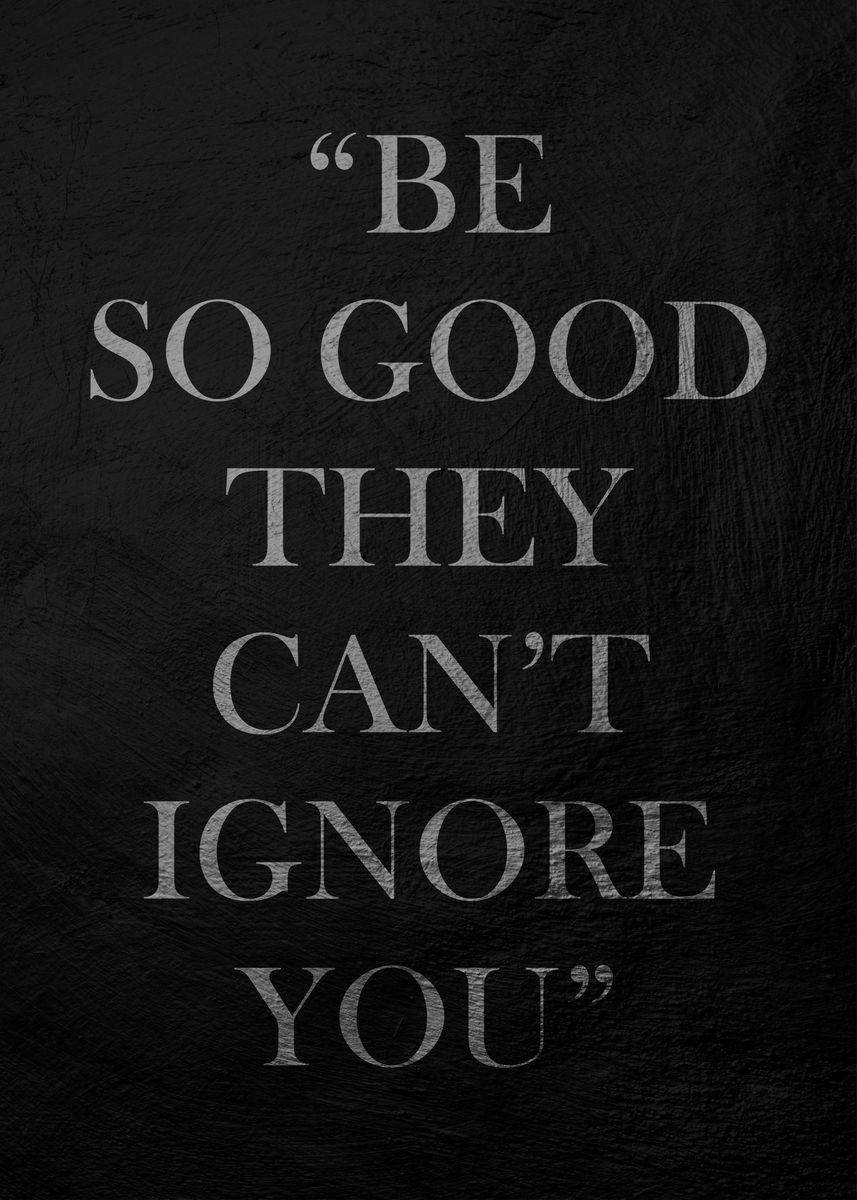 'Be So Good They Can't Ignore You' Poster, picture, metal print, paint ...