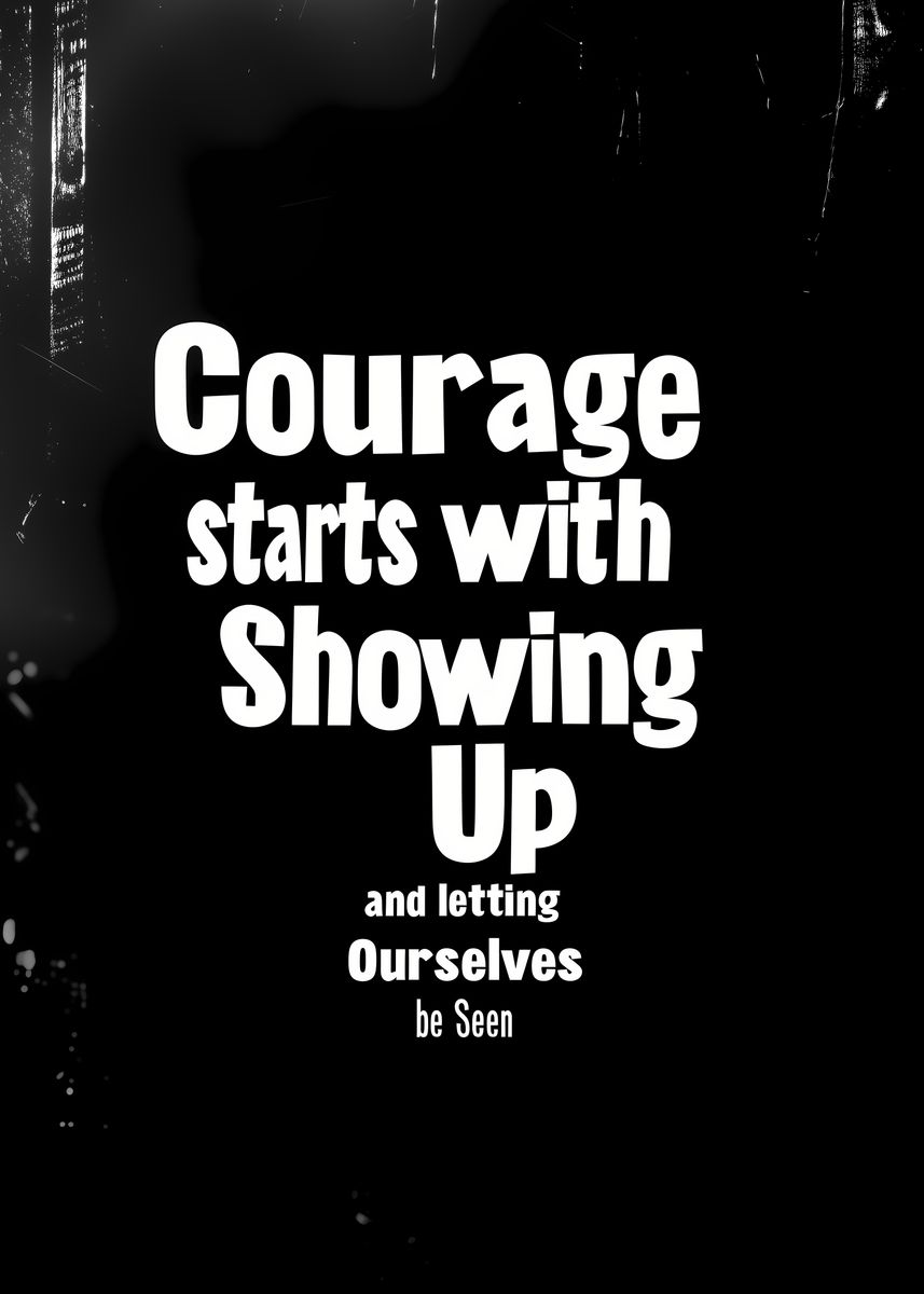 'Courage Starts with Showing Up' Poster, picture, metal print, paint by Spooky Blob | Displate