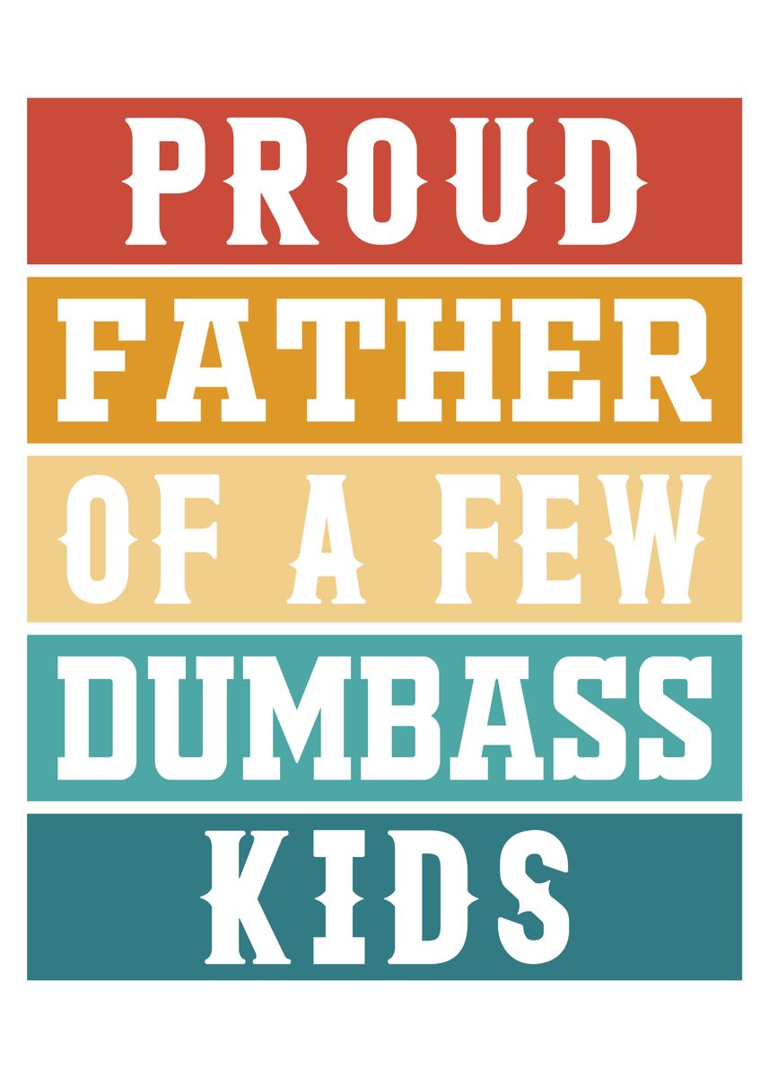 'Proud Father of a Few Dumbass Kids' Poster, picture, metal print ...
