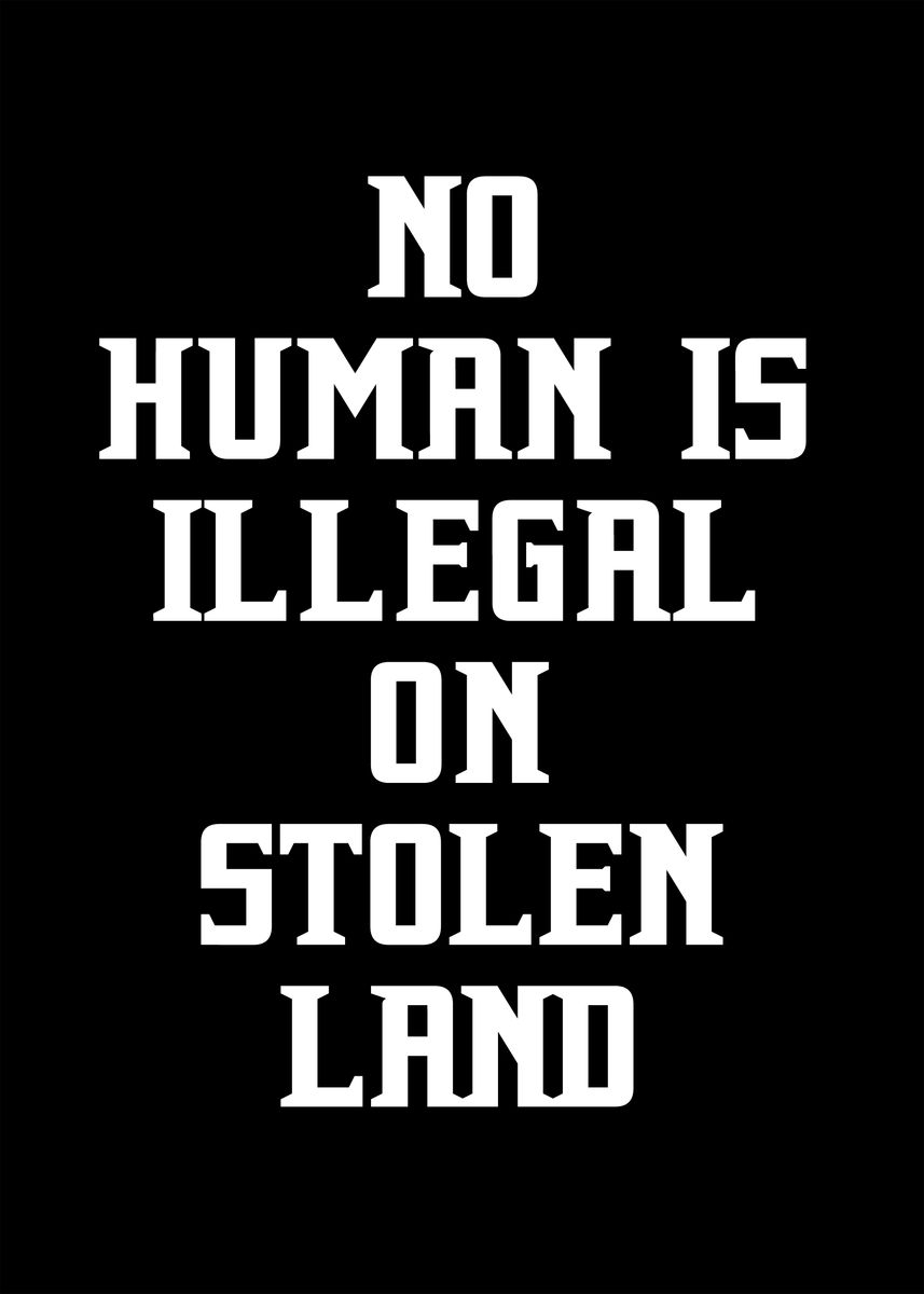 'No Human is Illegal on Stolen Land' Poster, picture, metal print ...