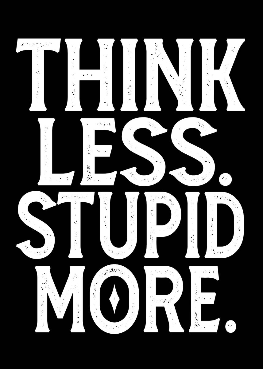 'Think Less Stupid More - Funny Saying' Poster, picture, metal print ...