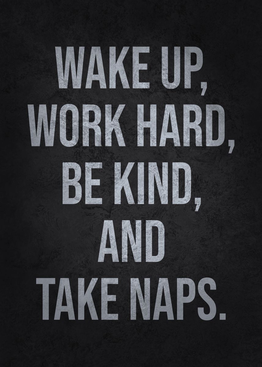 'Wake Up, Work Hard, Be Kind, Take Naps' Poster, picture, metal print ...