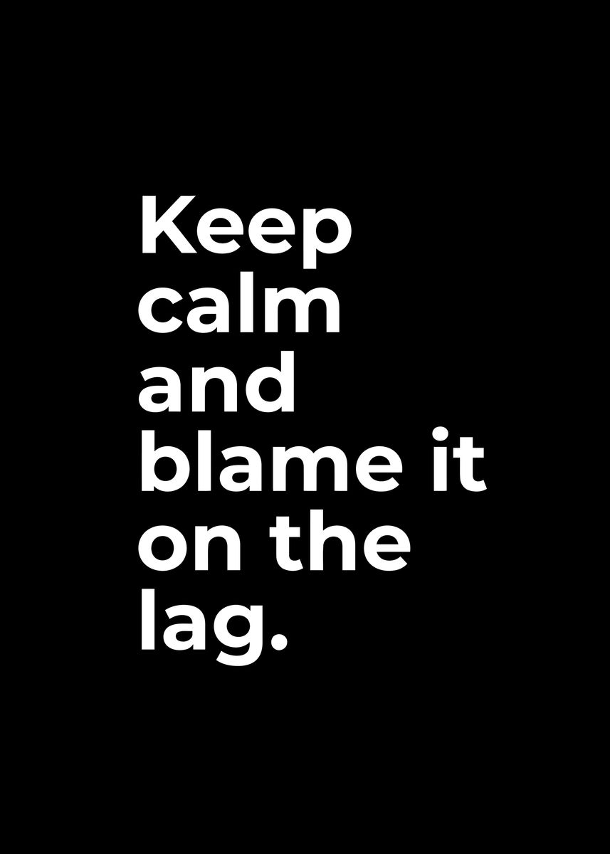 'Keep Calm and Blame the Lag' Poster, picture, metal print, paint by ...