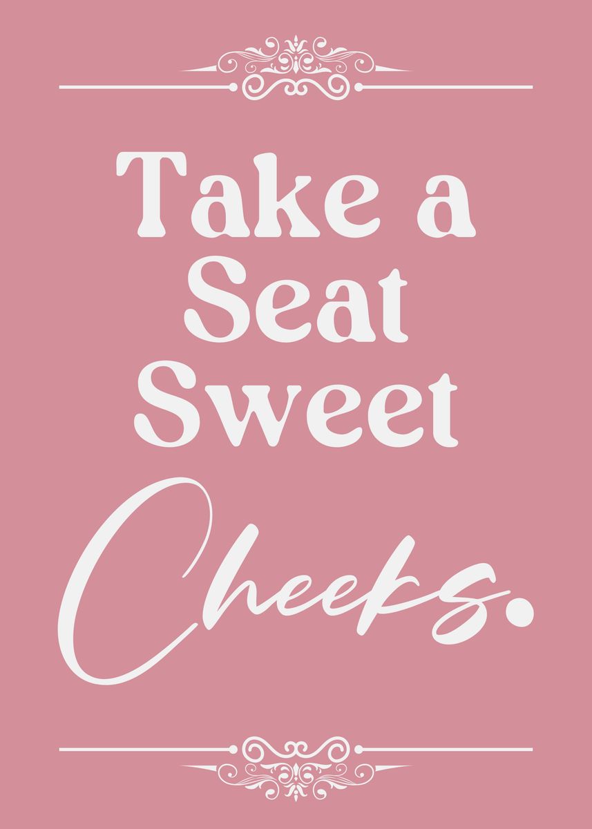 'Take a Seat Sweet Cheeks' Poster, picture, metal print, paint by Wezt ...