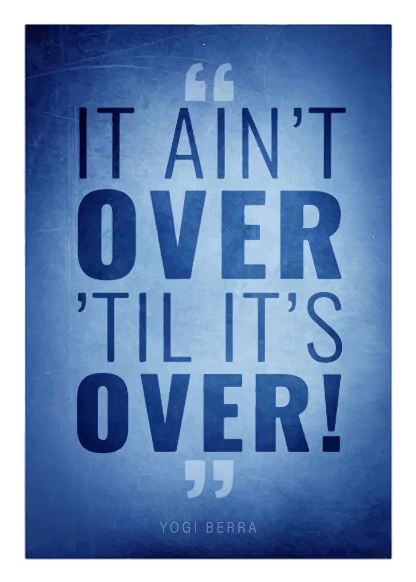 'It Aint Over Till Its Over ' Poster, picture, metal print, paint by Nice Pictures | Displate
