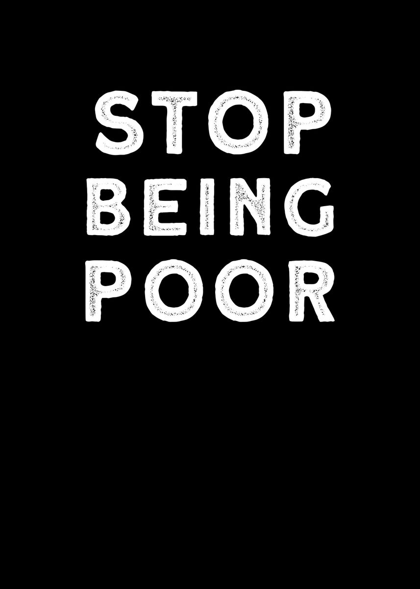 'Stop Being Poor Text Art' Poster, picture, metal print, paint by AlmightyFashion | Displate