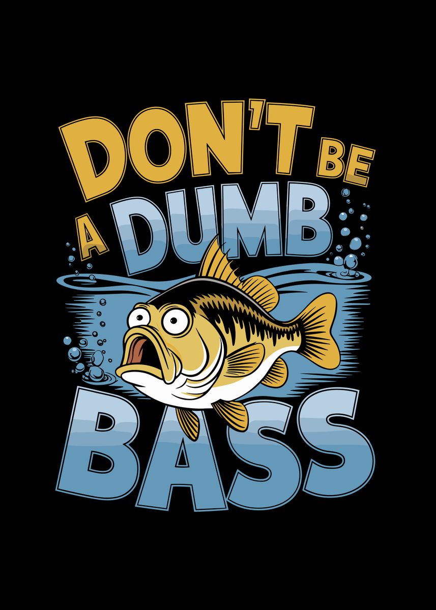 'Don't Be A Dumb Bass' Poster, picture, metal print, paint by royalsigns | Displate