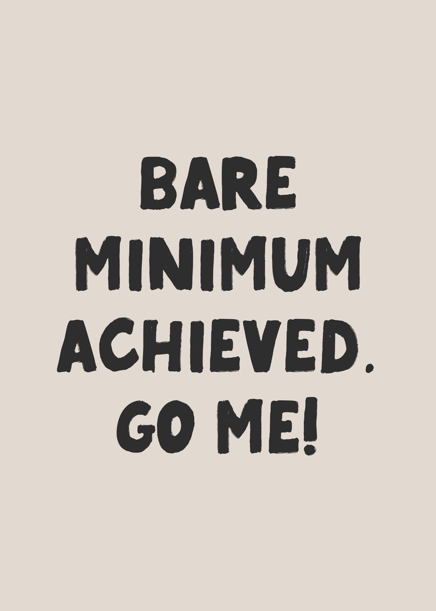 'Bare Minimum Achieved Go Me!' Poster, picture, metal print, paint by ...