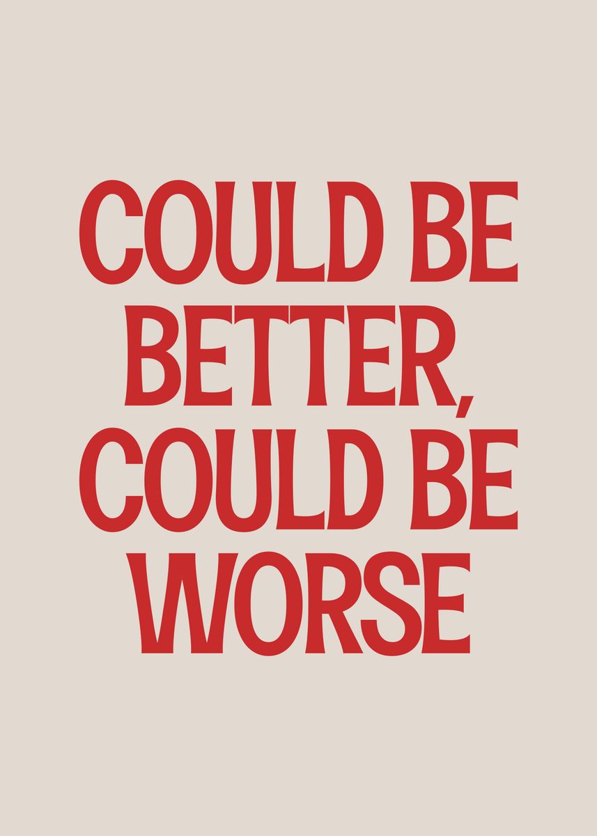 'Could Be Better, Could Be Worse' Poster, picture, metal print, paint ...
