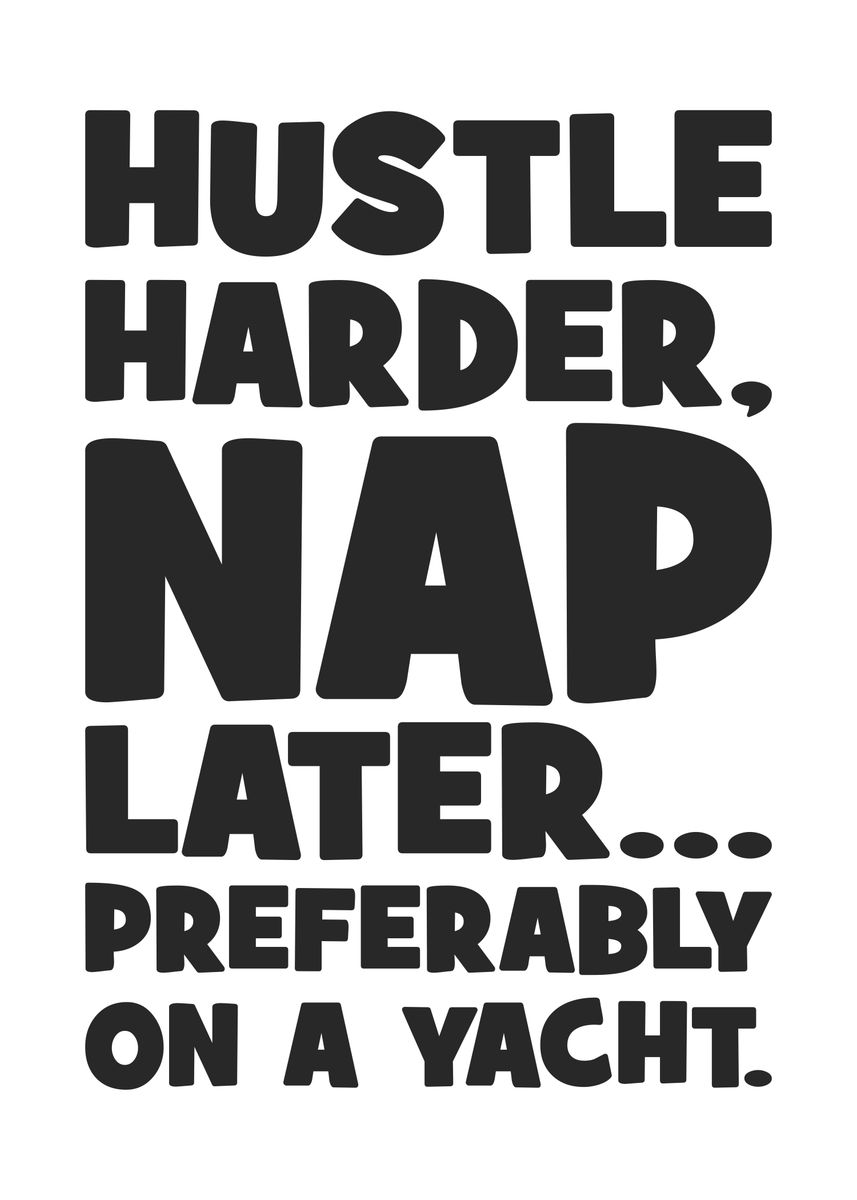 'Hustle Harder, Nap Later, Preferably on a Yacht' Poster, picture ...