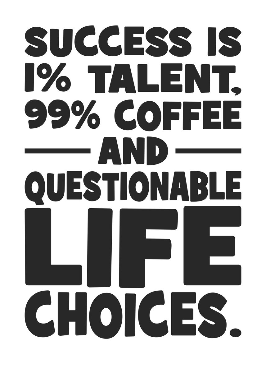 'Success is 1% Talent, 99% Coffee, and Questionable Life Choices ...