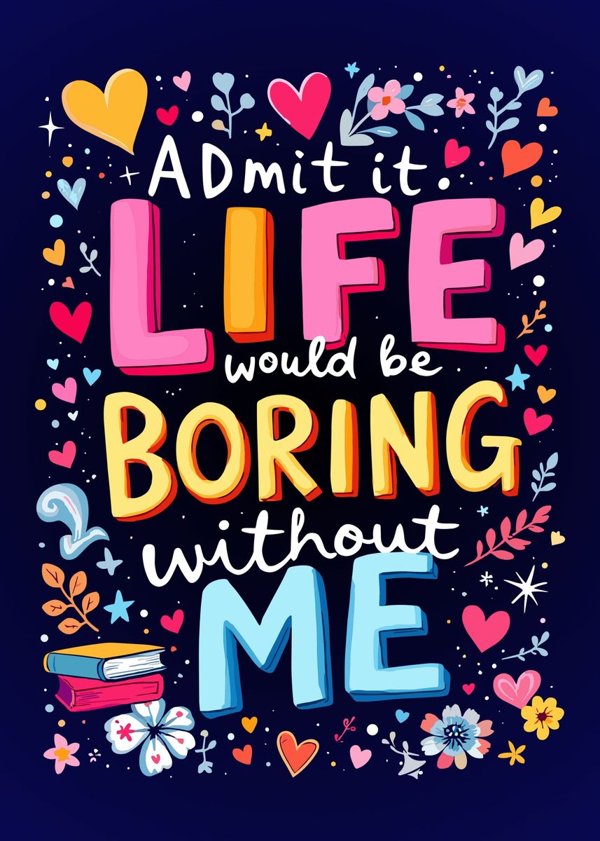 'Life is Boring Without Me' Poster, picture, metal print, paint by Ba ...