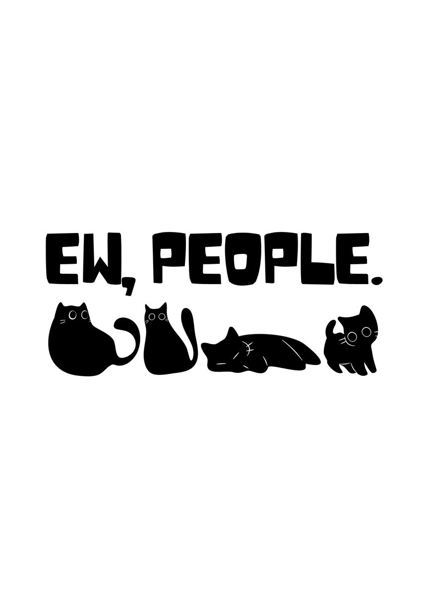 'Ew, People. Cats' Poster, picture, metal print, paint by Wezt Studio ...