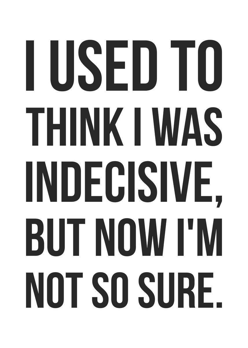 'Funny Sarcastic Indecisive Quote' Poster, picture, metal print, paint ...