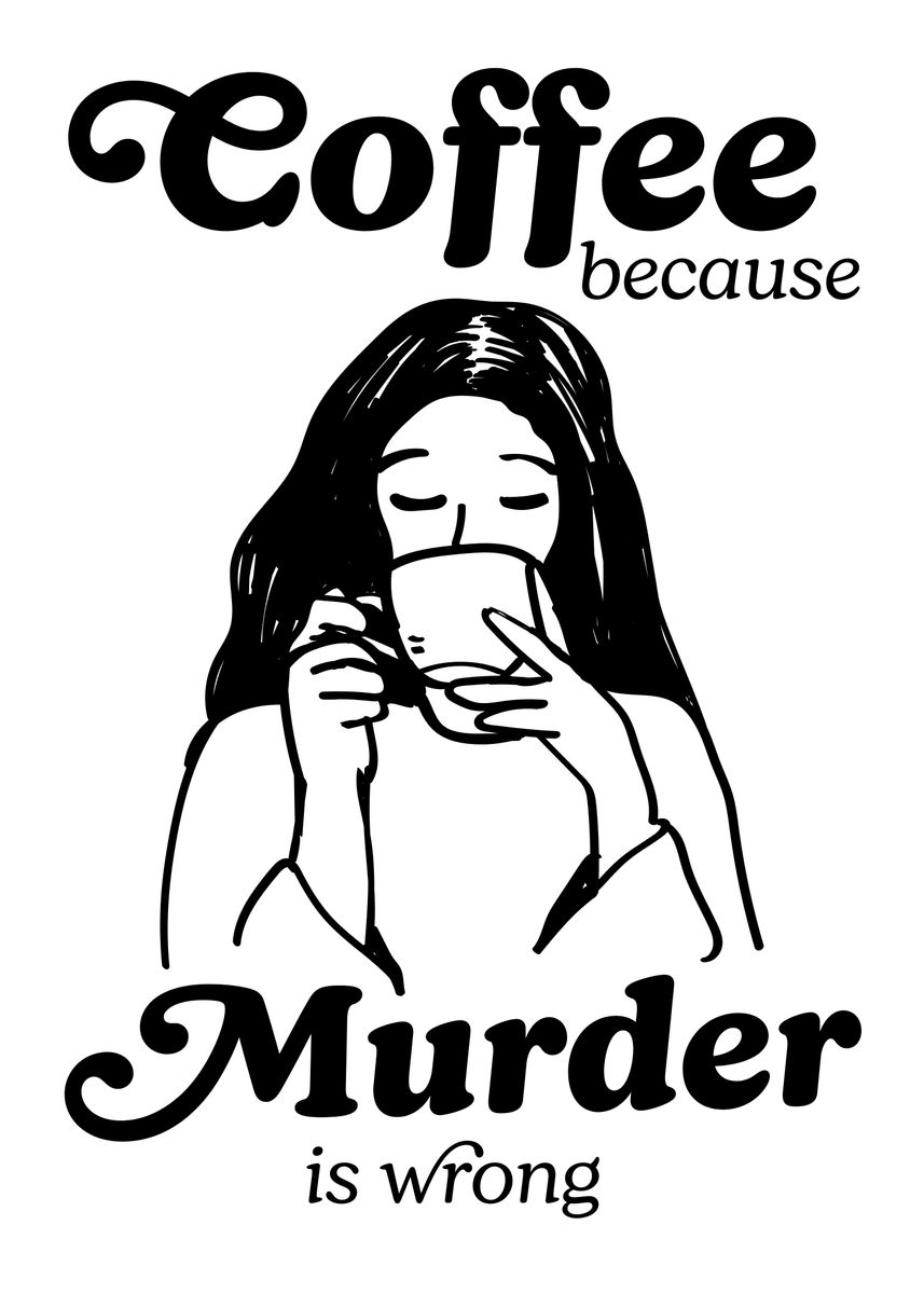 'Coffee Because Murder is Wrong' Poster, picture, metal print, paint by ...