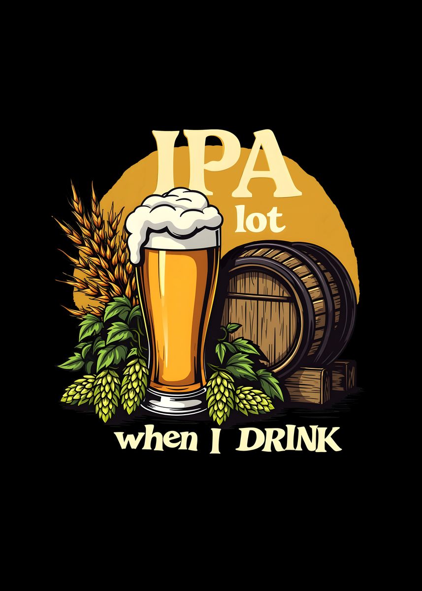 'IPA lot when I drink IPA Beer Drinking Craft Beer Brewing' Poster ...