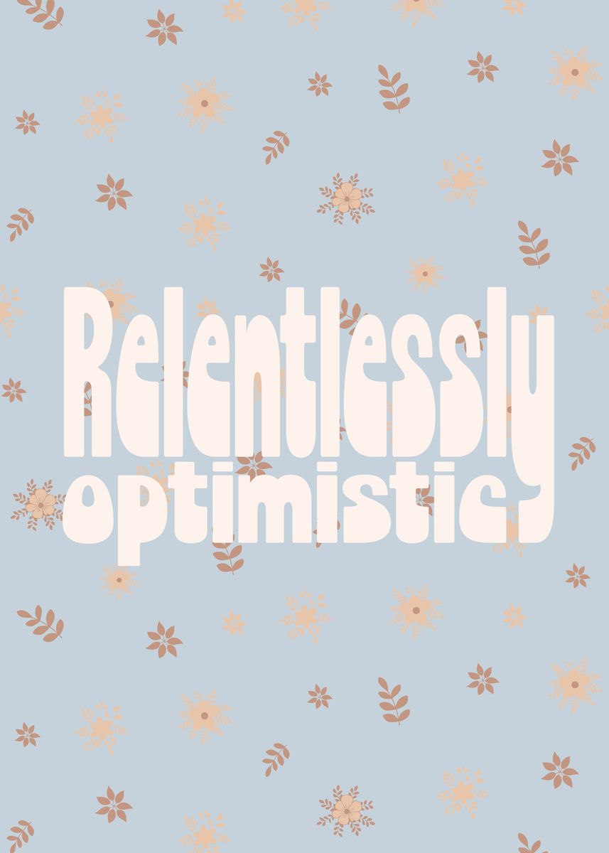 'Relentlessly Optimistic Quote' Poster, picture, metal print, paint by ...